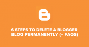 How To Delete A Blogger Blog Permanently In 5 Minutes (+ FAQs)